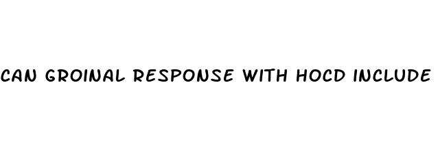 Can Groinal Response With Hocd Include Erect Nipples